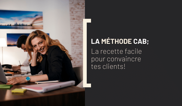 La méthode CAB; comment convaincre vos clients facilement?